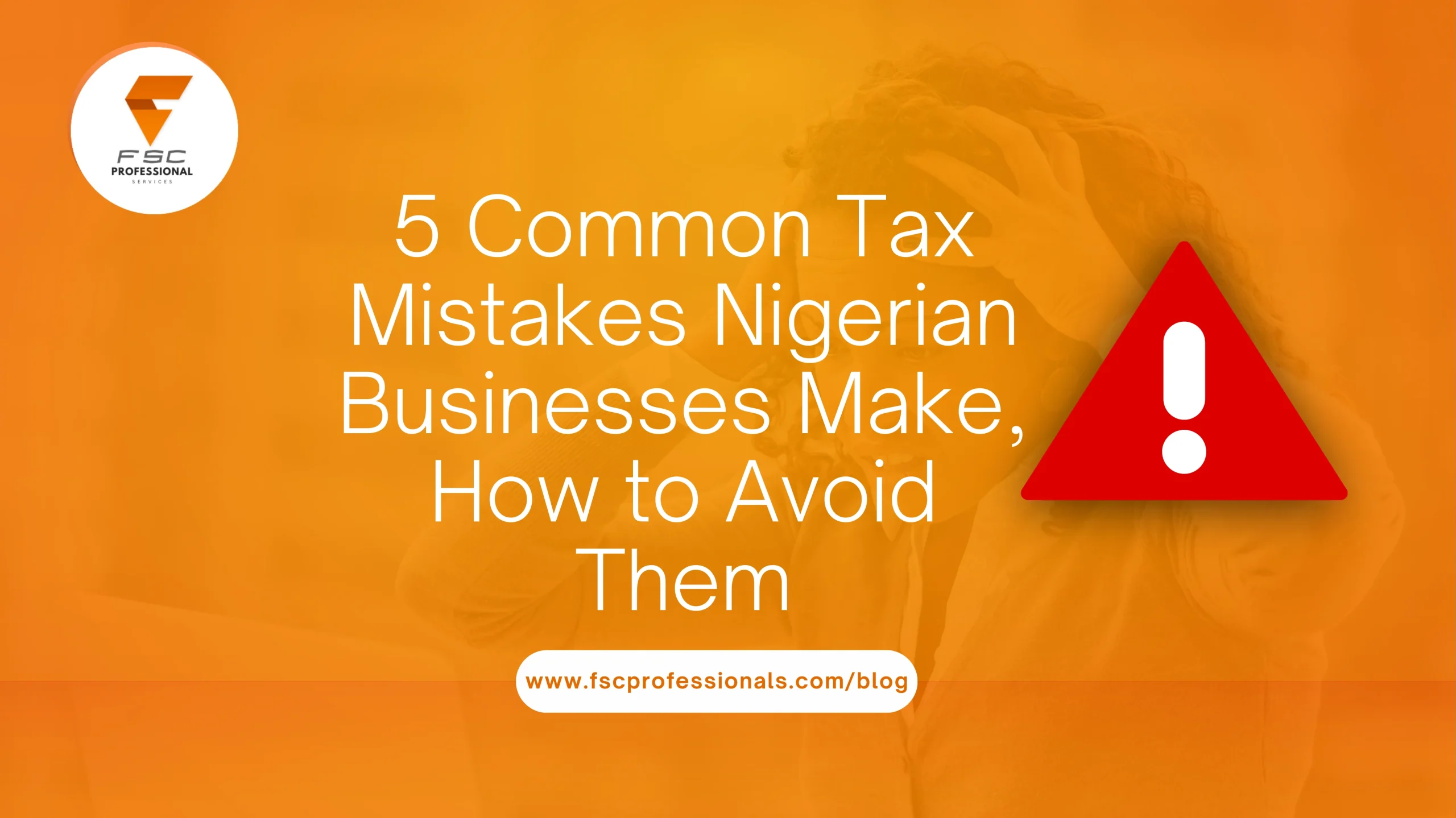 5 Common Tax Mistakes Nigerian Businesses Make, How to Avoid Them - FSC Professionals